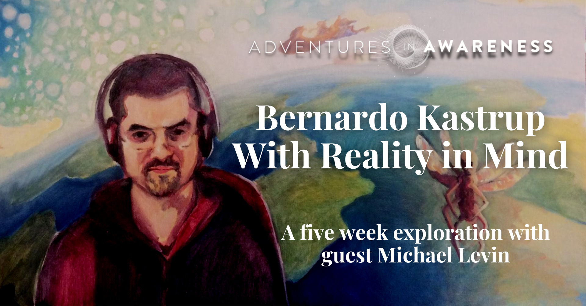 Bernardo Kastrup: With Reality in Mind with guest Michael Levin · Dandelion