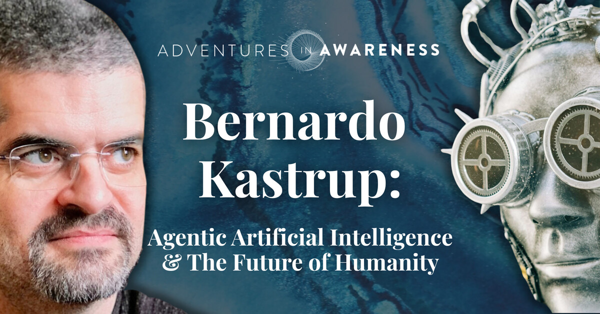 Bernardo Kastrup: Agentic Artificial Intelligence & the Future of Humanity · Dandelion