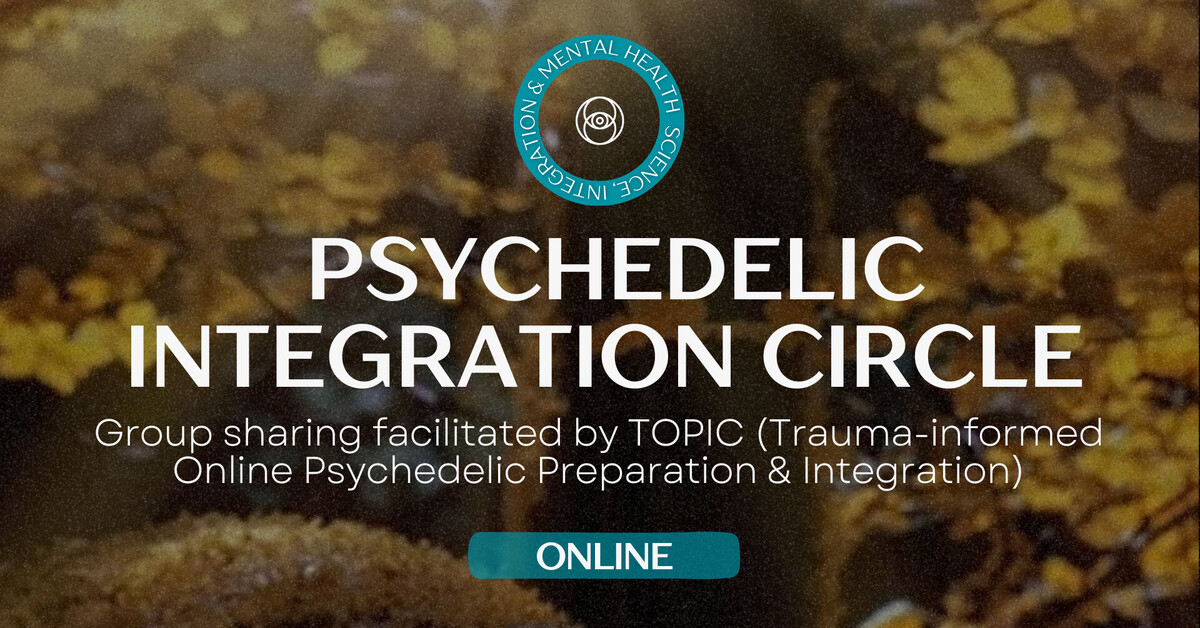 Psychedelic Integration Circle - with TOPIC (Trauma-informed Online Psychedelic Preparation ...
